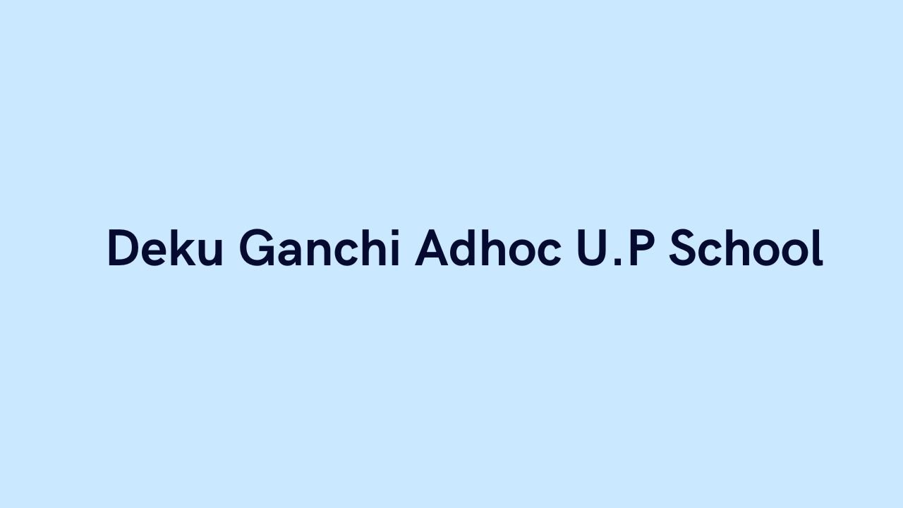 Deku Ganchi Adhoc U.P School | Asst. Teacher